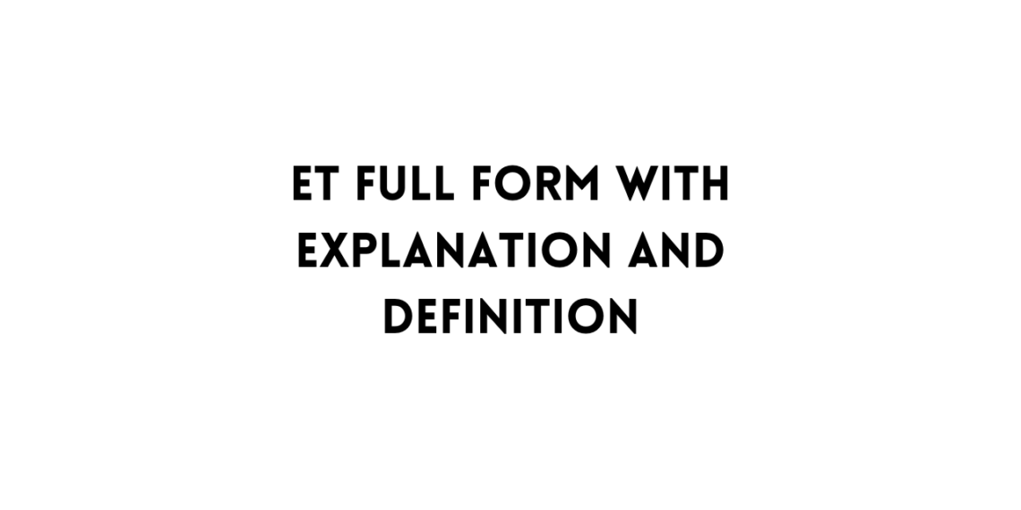 ET Full Form with Explanation and Definition - Tfipost.com