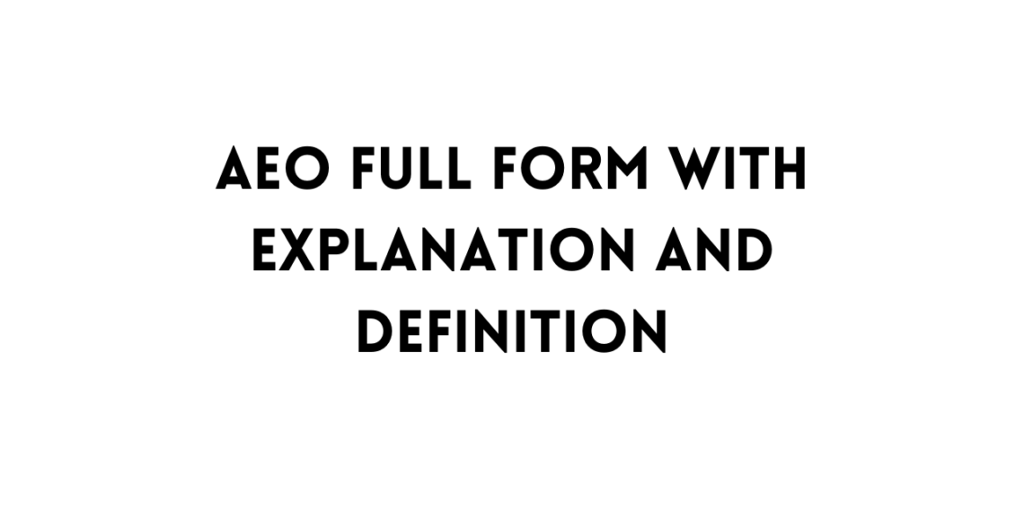 AEO Full Form with Explanation and Definition - Tfipost.com
