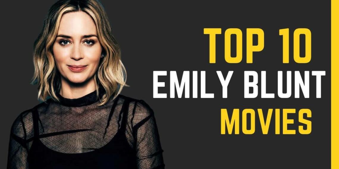 Top 10 Best Emily Blunt Movies That Keep Us Spellbound